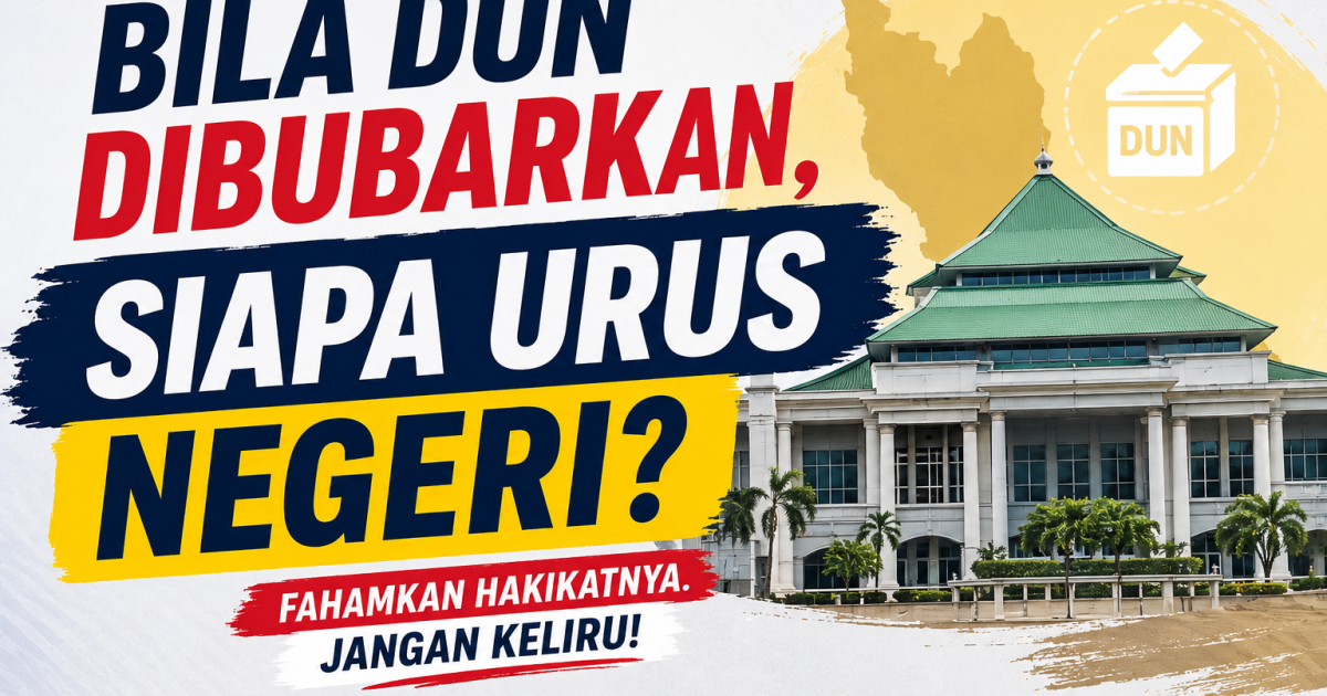 Bila DUN Dibubarkan, Siapa Sebenarnya Urus Negeri? Ini Jawapan Mudah ...